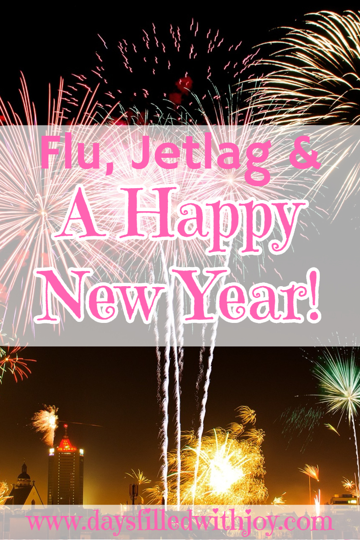 Flu, Jetlag & A Happy New Year! - Days Filled With Joy
